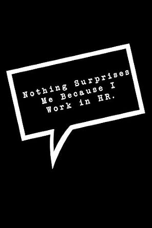 Nothing Surprises Me Because I Work in HR.: Lined Notebook : Funny ...