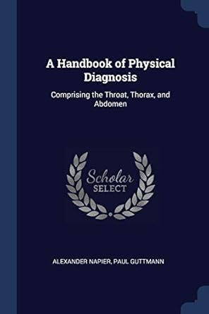 A Handbook of Physical Diagnosis: Comprising the Throat, Thorax, and ...