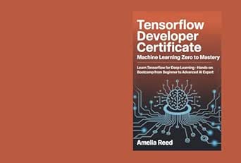 TensorFlow Developer Certificate: Machine Learning Zero to Mastery: Learn TensorFlow for Deep ...