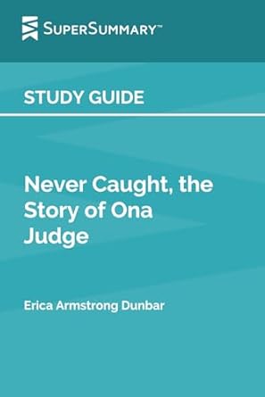 Study Guide: Never Caught, the Story of Ona Judge by Erica Armstrong ...