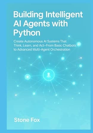 Building Intelligent AI Agents with Python: Create Autonomous AI ...