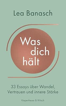 Was dich hält: 33 Essays über Wandel, Vertrauen und innere Stärke ...