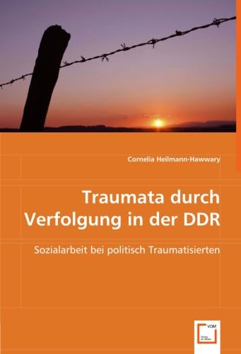 Traumata durch Verfolgung in der DDR: Sozialarbeit bei politisch ...