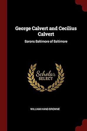 George Calvert and Cecilius Calvert: Barons Baltimore of Baltimore ...