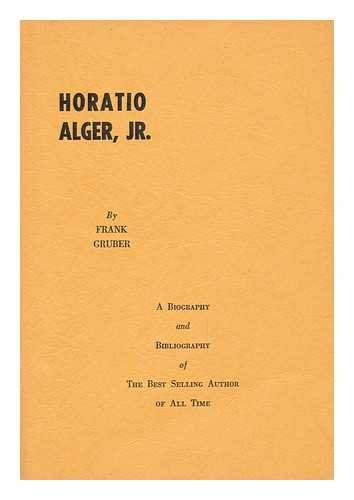 Horatio Alger, Jr.: A Biography and Bibliography of the Best Selling ...