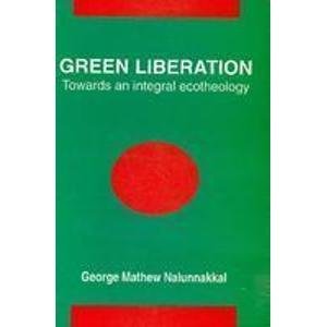 Green Liberation: Towards on Integral Ecotheology: George Mathew ...