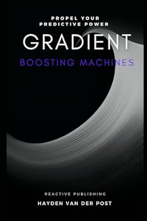 Gradient Boosting Machines: Propel your predictive power with Python ...