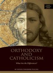 Orthodoxy and Catholicism: What Are the Differences?: Theodore Pulcini ...