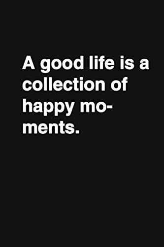 A good life is a collection of happy moments.: Positive Quote Notebook ...