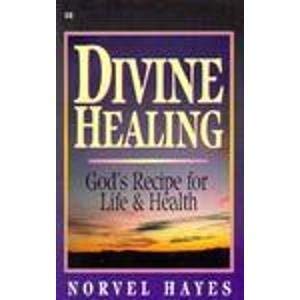 Divine Healing: God's Recipe for Life & Health: Hayes, Norvel ...