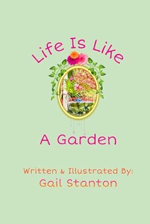 Life Is Like A Garden: Stanton, Gail: 9798884270039: Amazon.com: Books