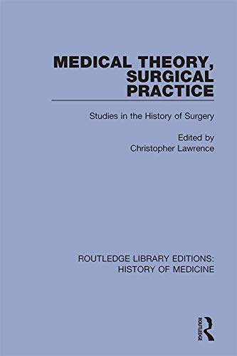 Medical Theory, Surgical Practice: Studies in the History of Surgery ...