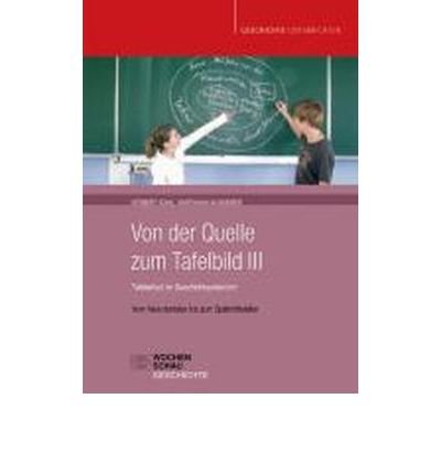 Von der Quelle zum Tafelbild III. Buch und CD-ROM: Tafelarbeit im Geschichtsunterricht. Vom ...