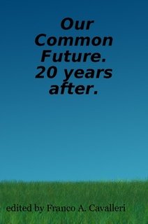 Our Common Future. 20 years after.: edited by Franco A. Cavalleri ...