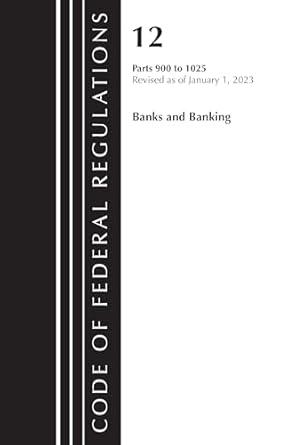 Code of Federal Regulations, Title 12 Banks and Banking 900-1025 ...