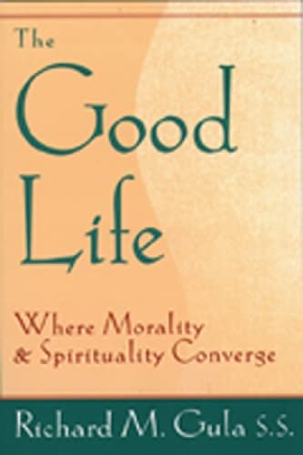 The Good Life: Where Morality and Spirituality Converge: Gula, Richard ...