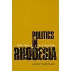 Politics in Rhodesia: White Power in an African State: Bowman, Larry W ...