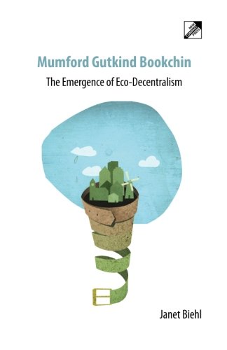 The Emergence of Eco-decentralism: Mumford Gutkind Bookchin: Biehl ...