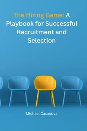 The Hiring Game: A Playbook for Successful Recruitment and Selection ...
