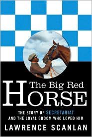 The Big Red Horse: The Story of Secretariat and the Loyal Groom Who ...