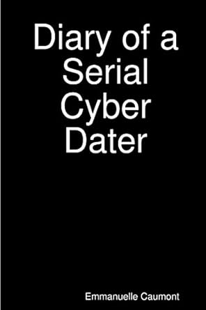 Diary of a Serial Cyber Dater: Caumont, Emmanuelle: 9780359150090 ...
