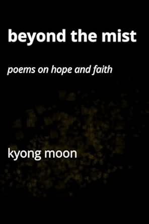 Beyond the Mist: Poems on Hope and Faith eBook : Moon, Kyong: Amazon.ca ...