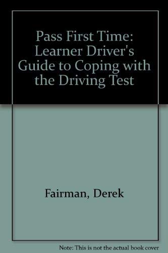 Pass First Time: Learner Driver's Guide to Coping with the Driving Test ...