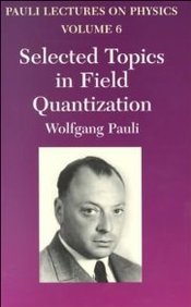 Selected Topics in Field Quantization: Pauli Lectures on Physics Volume ...