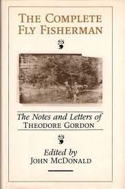 The Complete Fly Fisherman: The Notes and Letters of Theodore Gordon ...