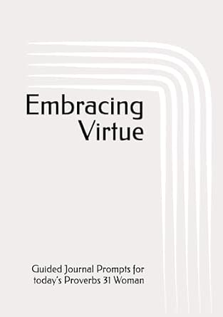Embracing Virtue, Guided Journal Prompts for today’s Proverbs 31 Woman ...