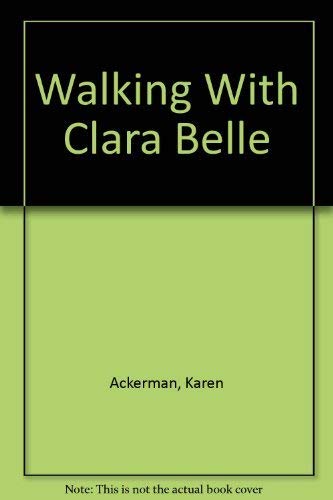 Walking With Clara Belle: Ackerman, Karen, Mason, Debbie, Mason, Debbie ...