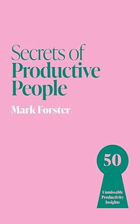Secrets of Productive People: 50 Unmissable Productivity Insights ...