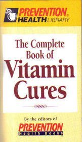 Complete Book of Vitamin Cures (Prevention Health Library): Editors of ...