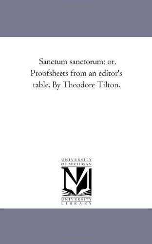 Sanctum sanctorum; Proofsheets from an editor's table: Theodore Tilton ...