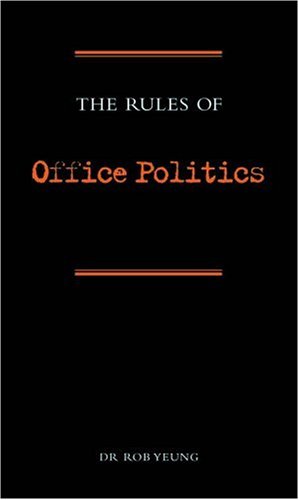 The Rules of Office Politics: Yeung, Rob: 9781904879855: Amazon.com: Books