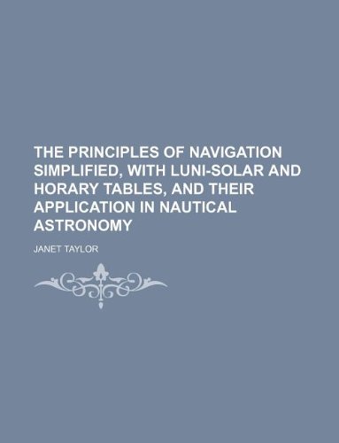 The principles of navigation simplified, with luni-solar and horary ...