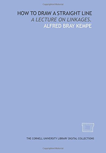 How to draw a straight line: a lecture on linkages.: Kempe, Alfred Bray ...