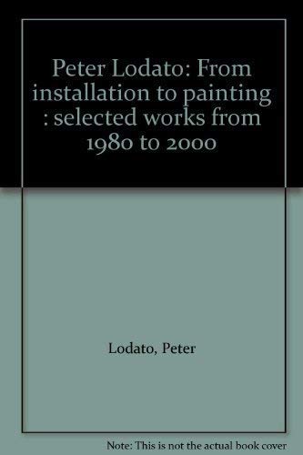 Peter Lodato: From installation to painting : selected works from 1980 ...