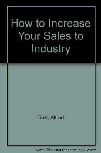 How to Increase Your Sales to Industry: Tack, Alfred: 9780434111268 ...
