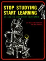 Stop Studying, Start Learning or How to Jump-Start Your Brain: Richard ...