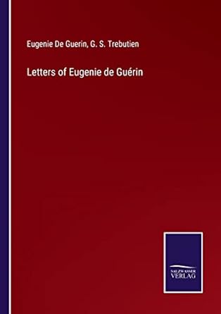 Letters of Eugenie de Guérin: De Guerin, Eugenie, Trebutien, G S ...