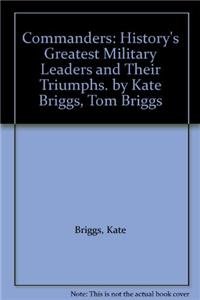 Commanders: History's Greatest Military Leaders and Their Triumphs ...