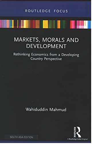 Markets, Morals and Development: Rethinking Economics from a Developing ...