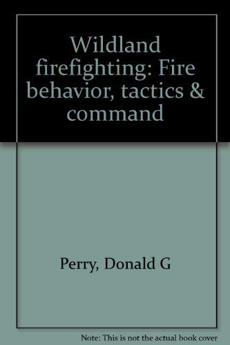 Wildland firefighting: Fire behavior, tactics & command: Perry, Donald ...