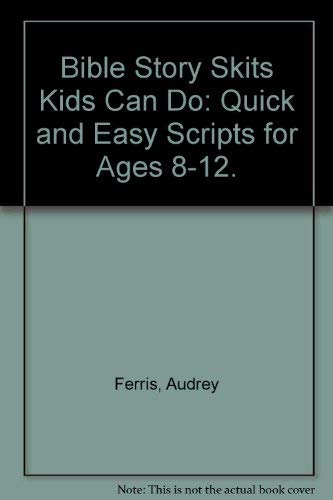 Bible Story Skits Kids Can Do: Quick and Easy Scripts for Ages 8-12 ...