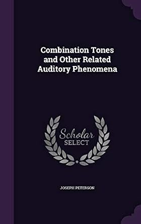 Combination Tones and Other Related Auditory Phenomena: Joseph Peterson ...