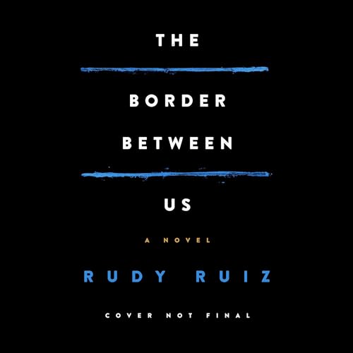 Amazon.com: The Border between Us (Audible Audio Edition): Rudy Ruiz, Blackstone Publishing: Books