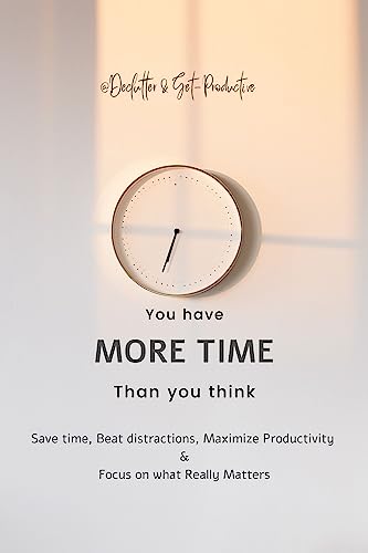 You have MORE TIME than you think!: Save Time, Beat distractions ...