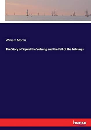 The Story of Sigurd the Volsung and the Fall of the Niblungs : Morris ...