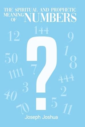 The Spiritual and Prophetic Meaning of Numbers: Joshua, Joseph ...